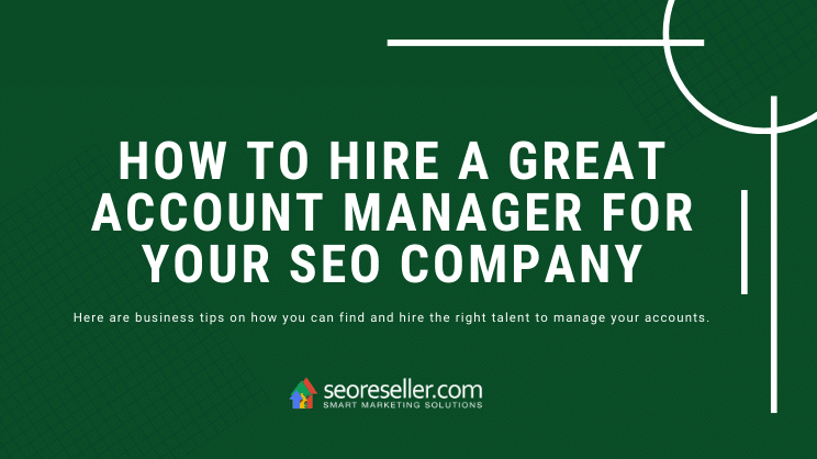 How to Hire A Great Account Manager For Your SEO Company